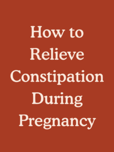 Ultimate Guide on How to Relieve Constipation During Pregnancy